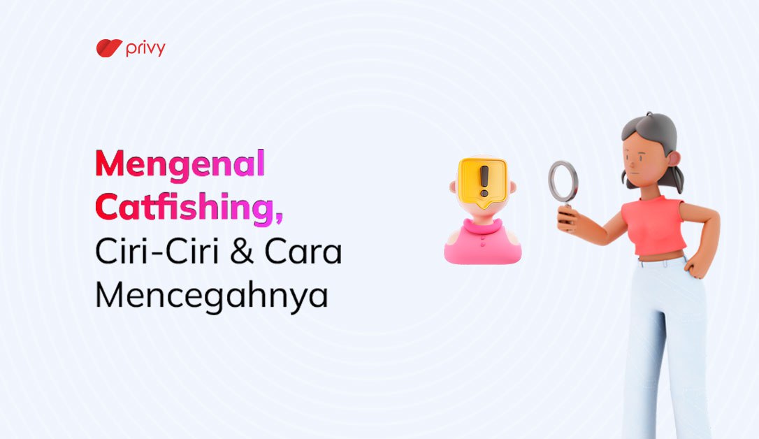 Mengenal Catfishing, Ciri-Ciri & Cara Mencegahnya