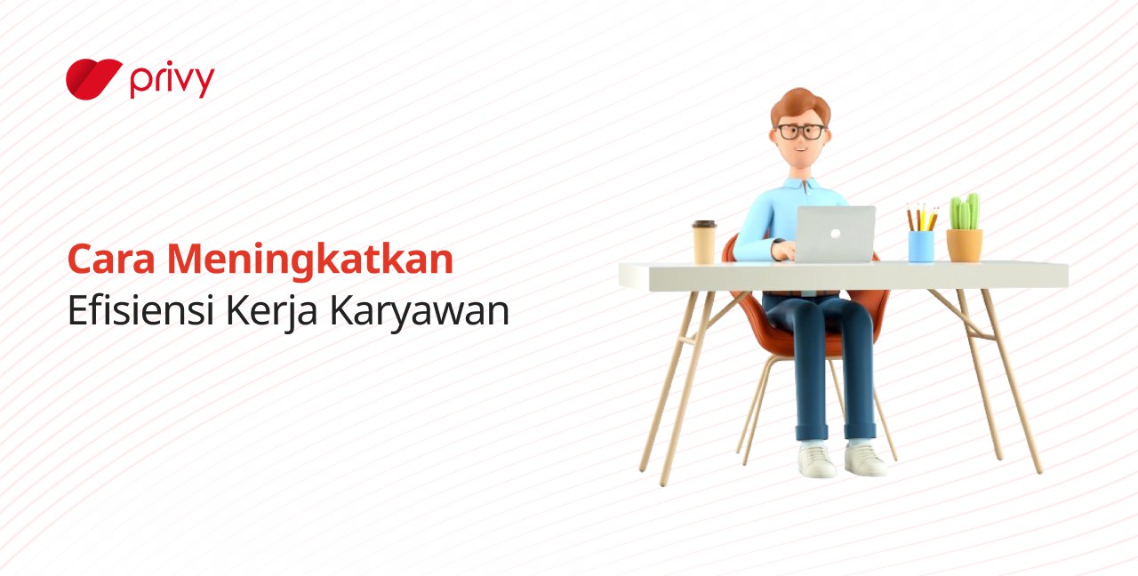 6 Cara Meningkatkan Efisiensi Kerja Karyawan